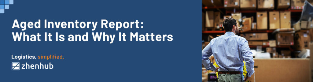 Aged Inventory Report: What It Is & Why It Matters | ZhenHub