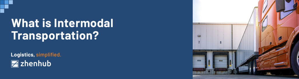 What is Intermodal Transportation (5 Benefits to Consider) | ZhenHub