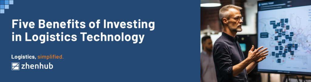 5 Benefits of Investing in Logistics Technology | ZhenHub