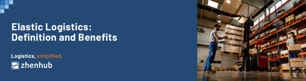 Elastic Logistics: Definition and Benefits | ZhenHub